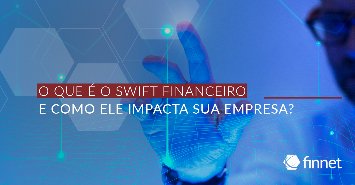 O que é o Swift Financeiro e como ele impacta sua empresa? - Finnet